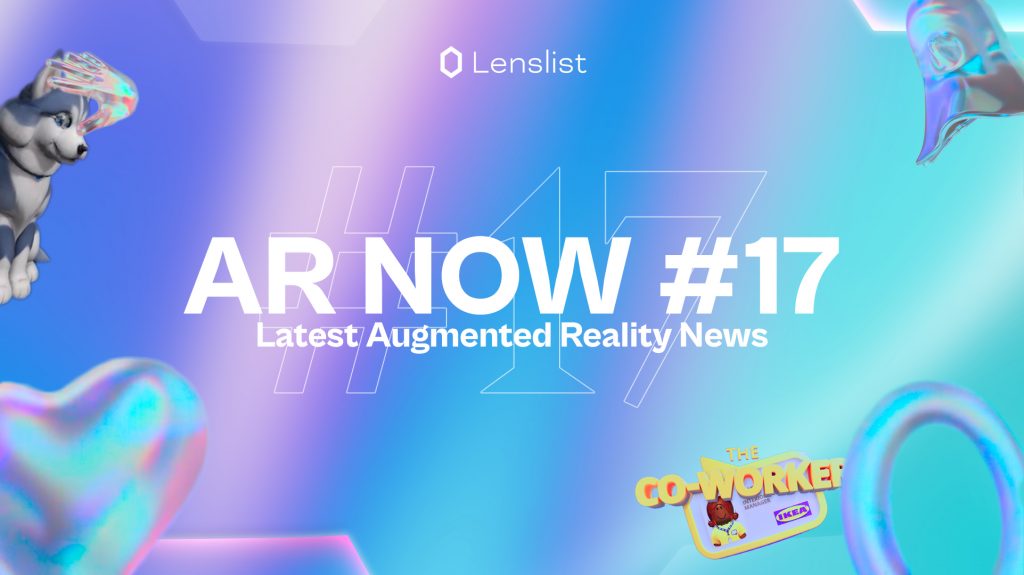 AR NOW #17 – Latest Augmented Reality News Lenslist Blog